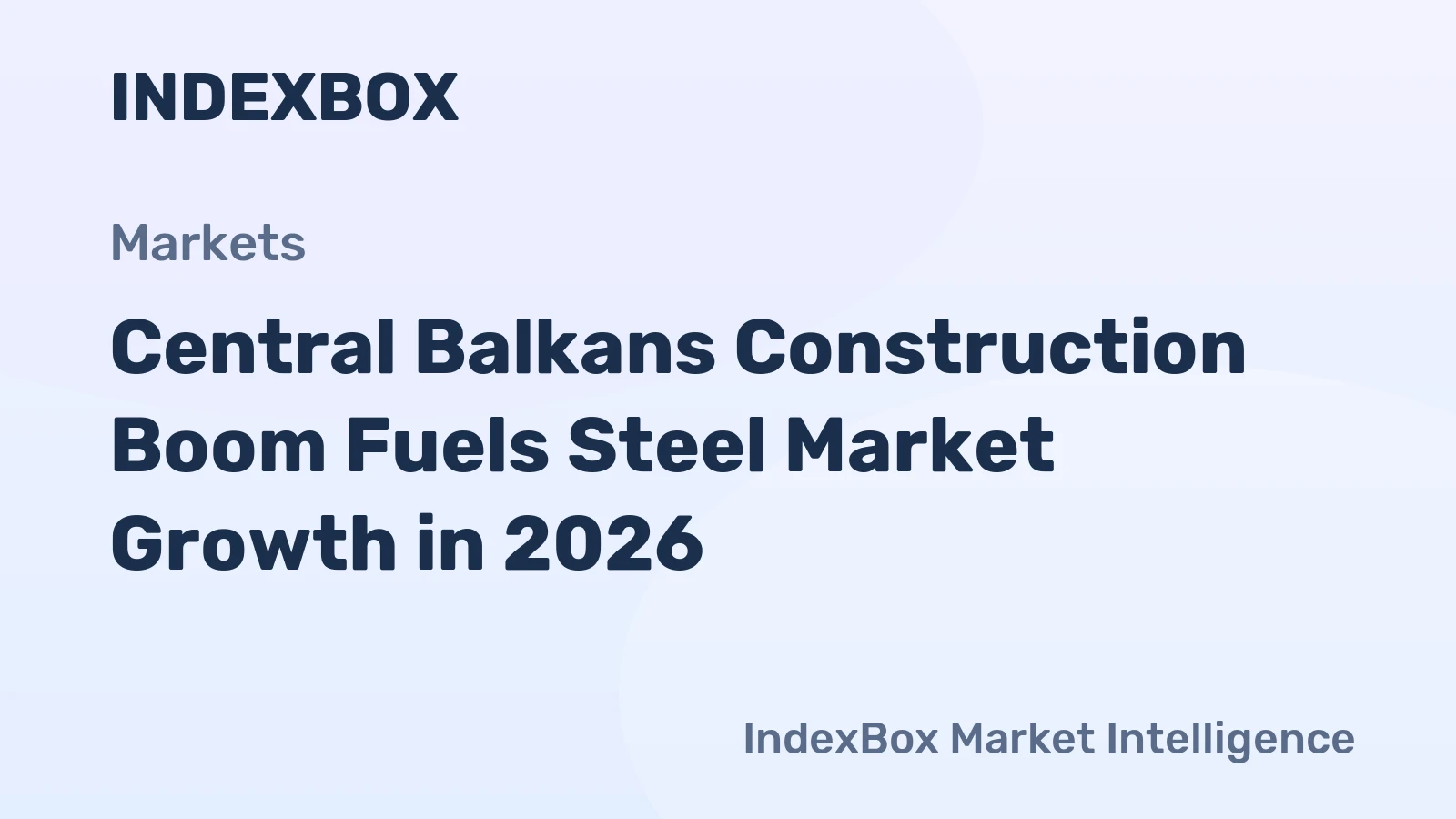 Central Balkans Construction Boom Fuels Steel Market Growth in 2026