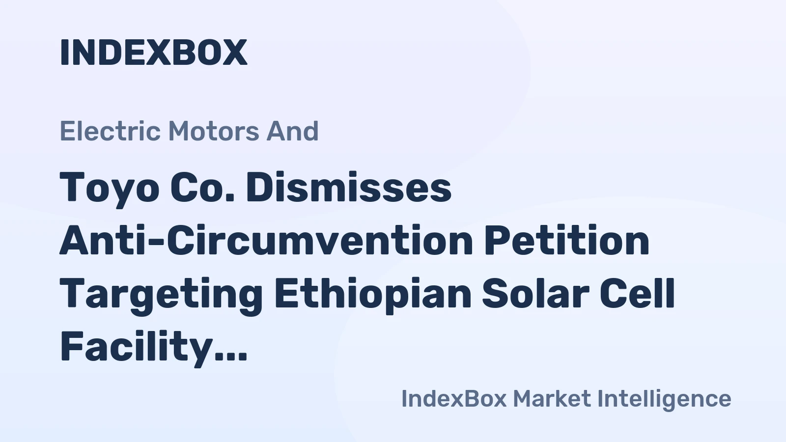 Toyo Co. Dismisses Anti-Circumvention Petition Targeting Ethiopian Solar Cell Facility