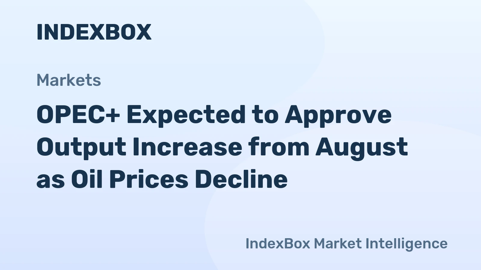 OPEC+ Expected to Approve Output Increase from August as Oil Prices Decline