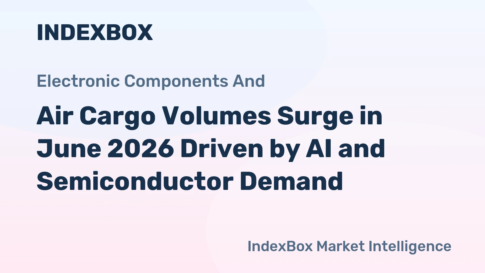 Air Cargo Volumes Surge in June 2026 Driven by AI and Semiconductor Demand