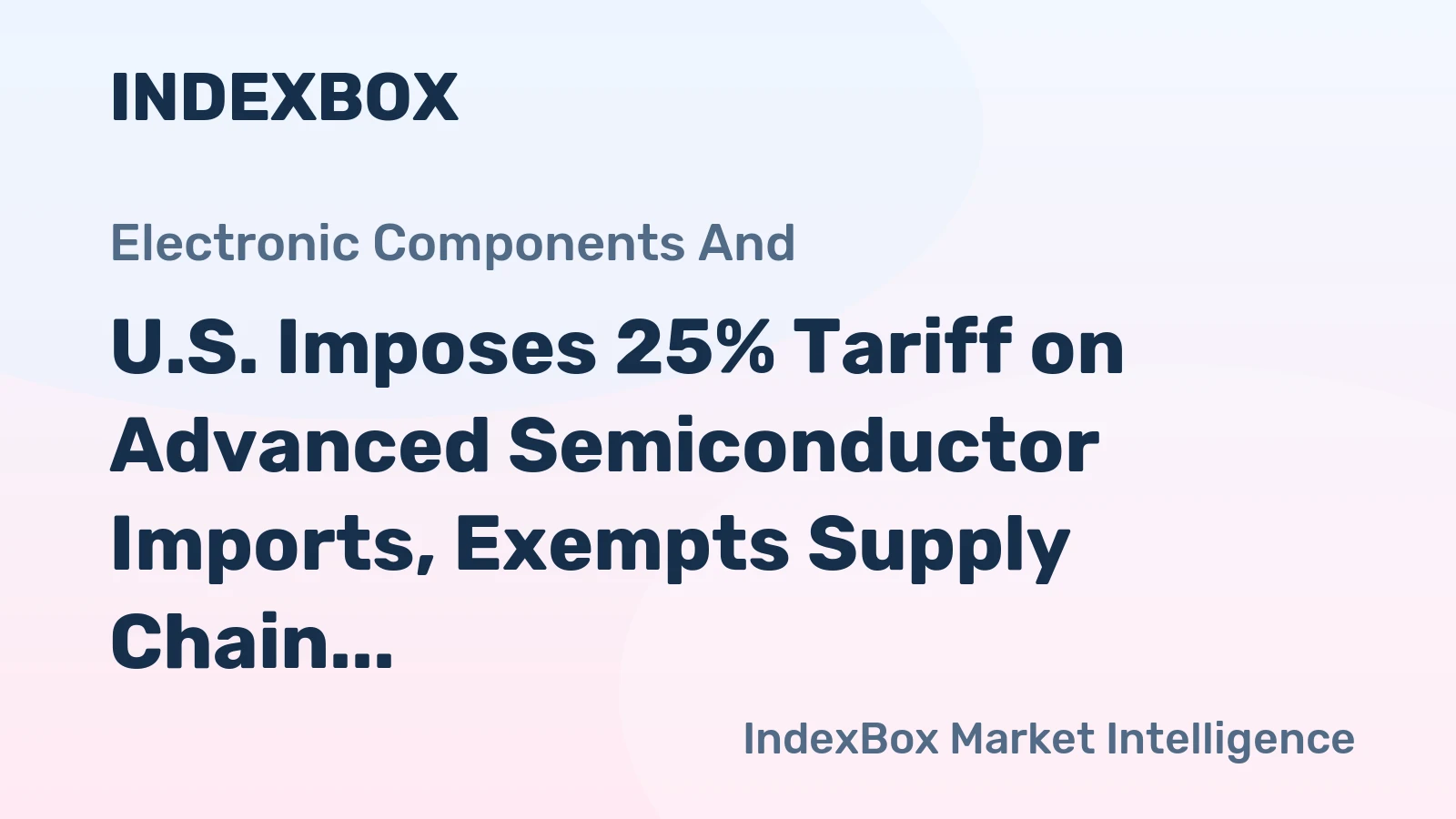 U.S. Imposes 25% Tariff on Advanced Semiconductor Imports, Exempts Supply Chain Buildout