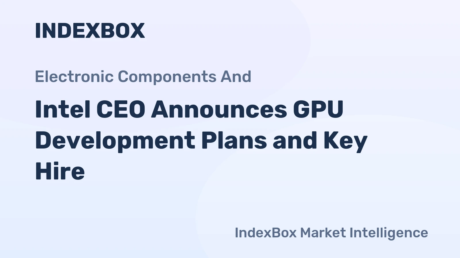 Intel CEO Announces GPU Development Plans and Key Hire