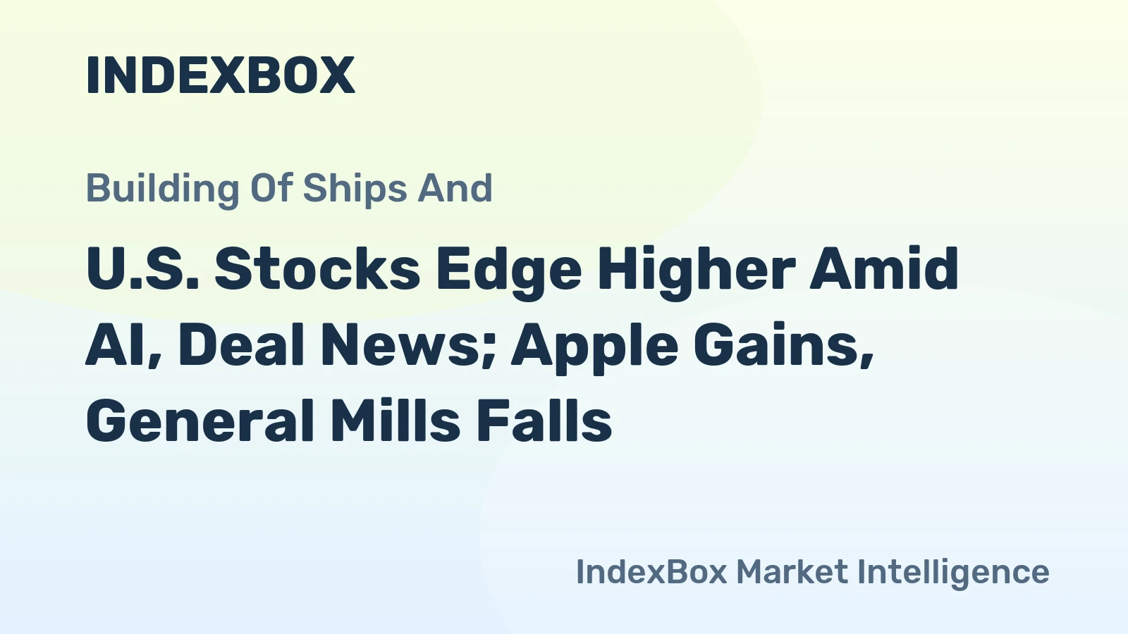 U.S. Stocks Edge Higher Amid AI, Deal News; Apple Gains, General Mills Falls