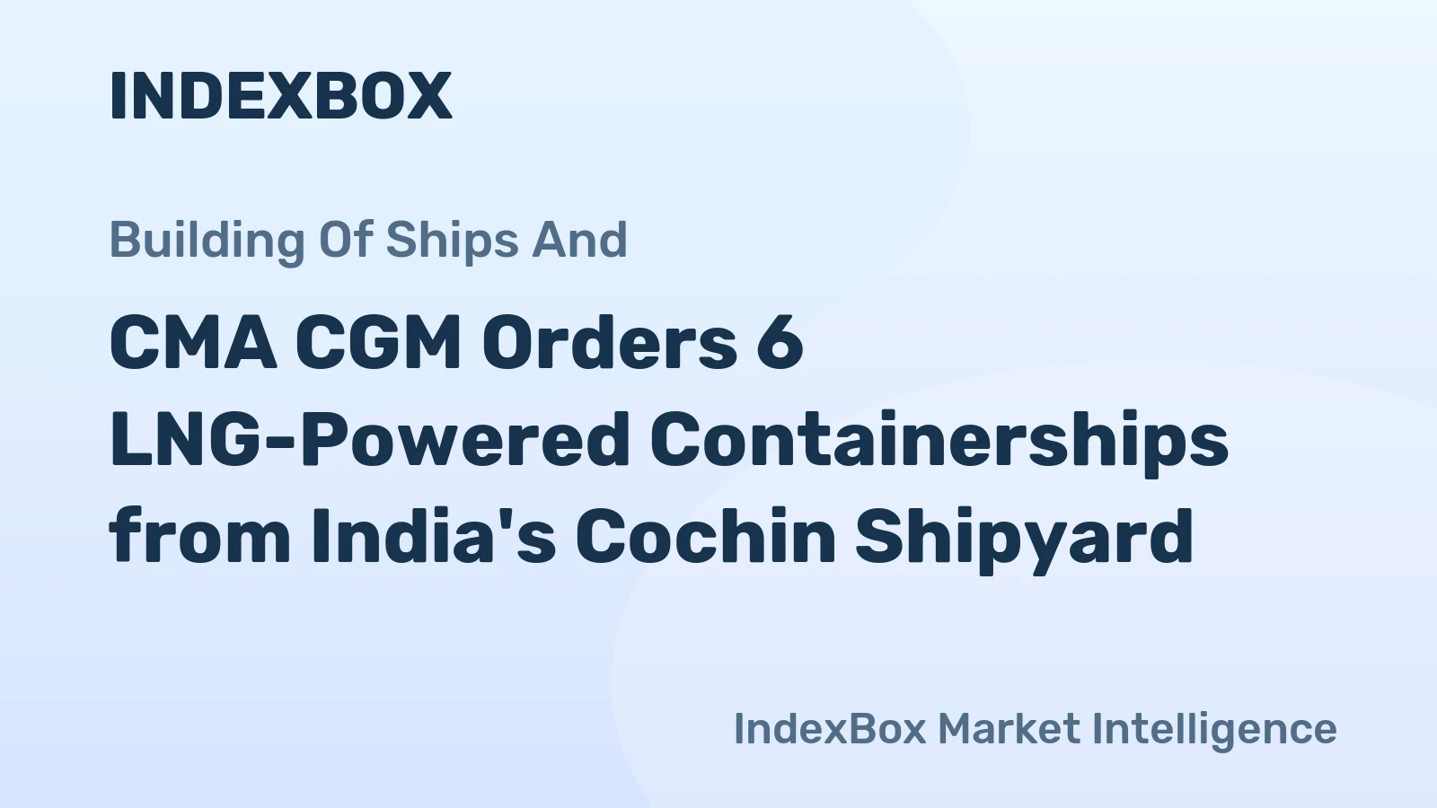 CMA CGM Orders 6 LNG-Powered Containerships from India's Cochin Shipyard