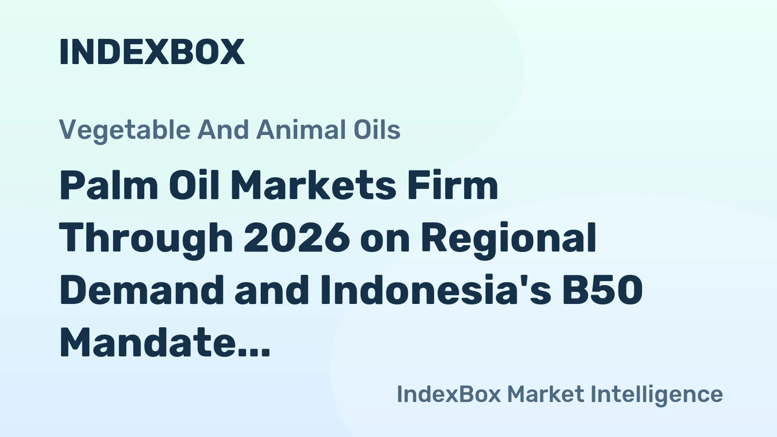 Palm Oil Markets Firm Through 2026 on Regional Demand and Indonesia's B50 Mandate