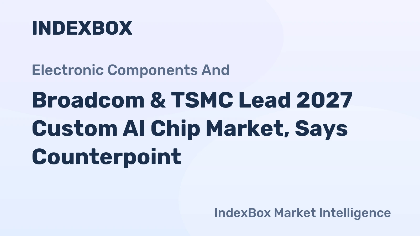 Broadcom & TSMC Lead 2027 Custom AI Chip Market, Says Counterpoint