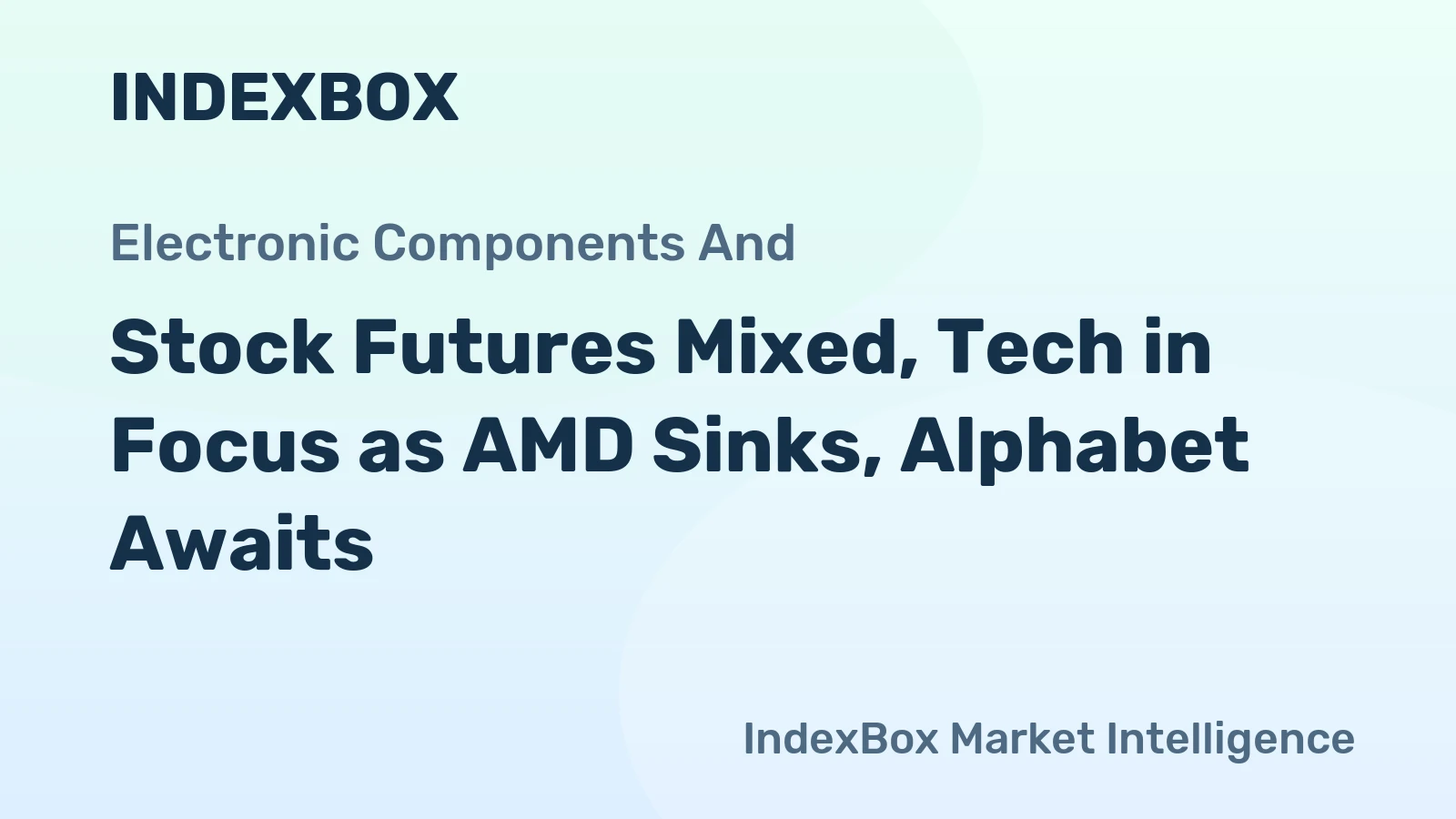 Stock Futures Mixed, Tech in Focus as AMD Sinks, Alphabet Awaits
