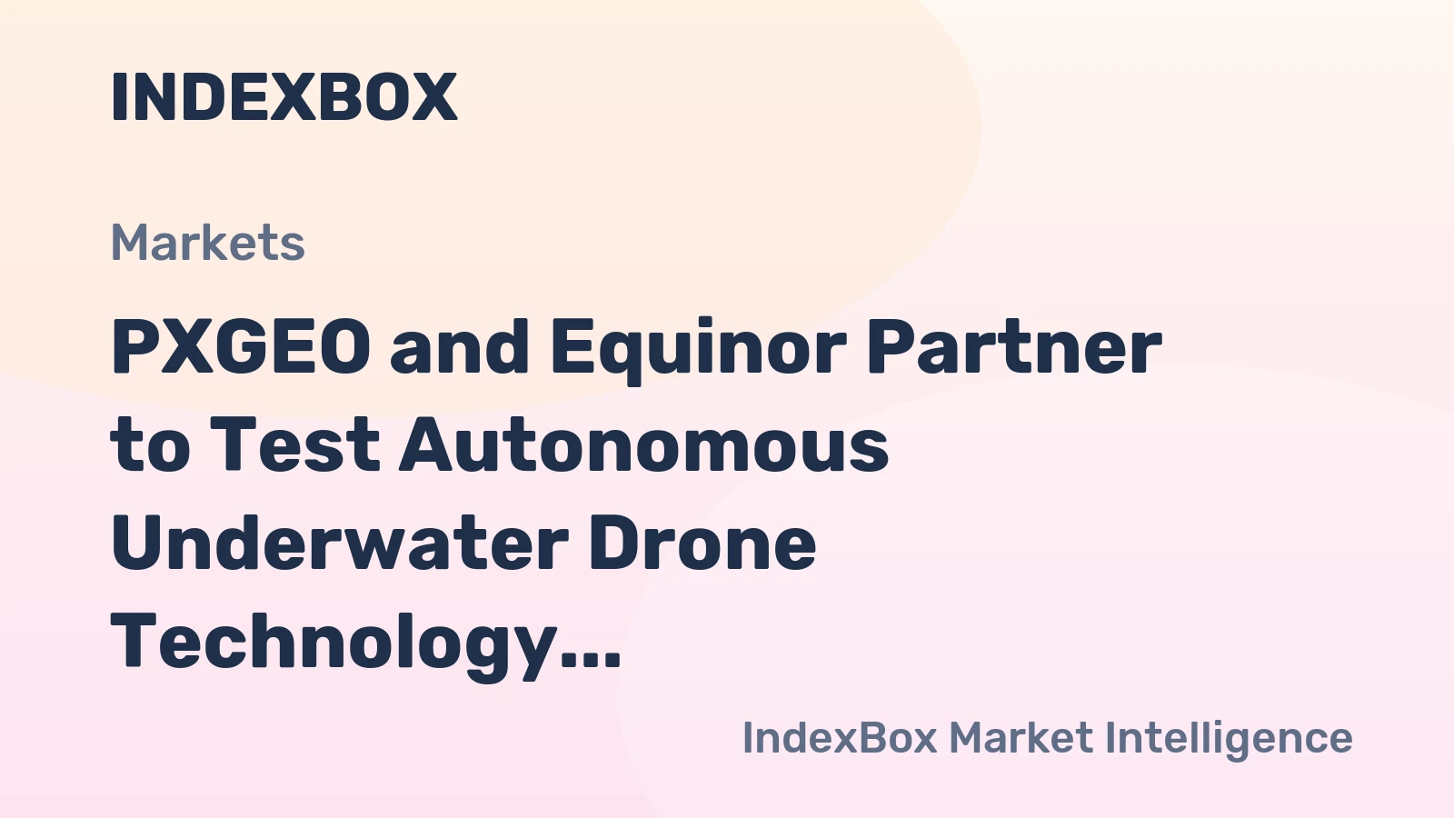 PXGEO and Equinor Partner to Test Autonomous Underwater Drone Technology
