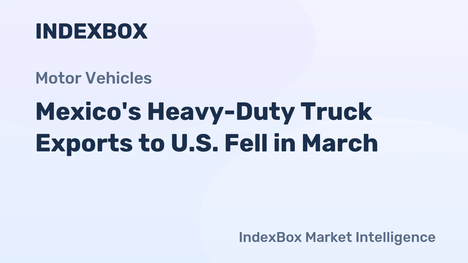Mexico's Heavy-Duty Truck Exports to U.S. Fell in March