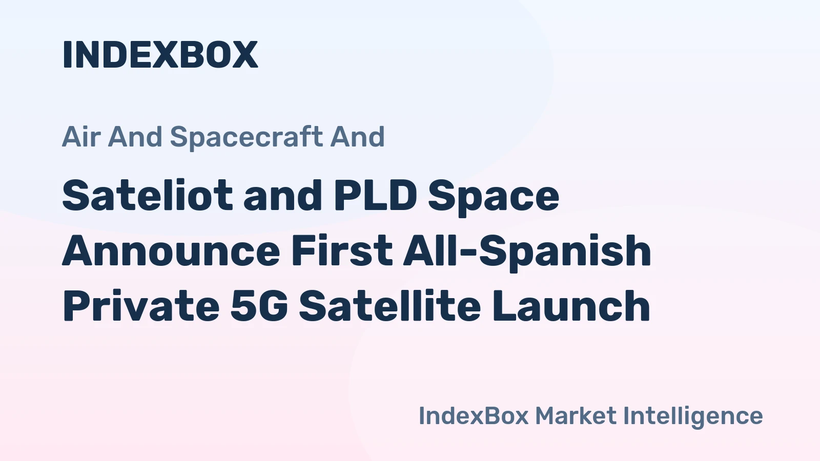 Sateliot and PLD Space Announce First All-Spanish Private 5G Satellite Launch