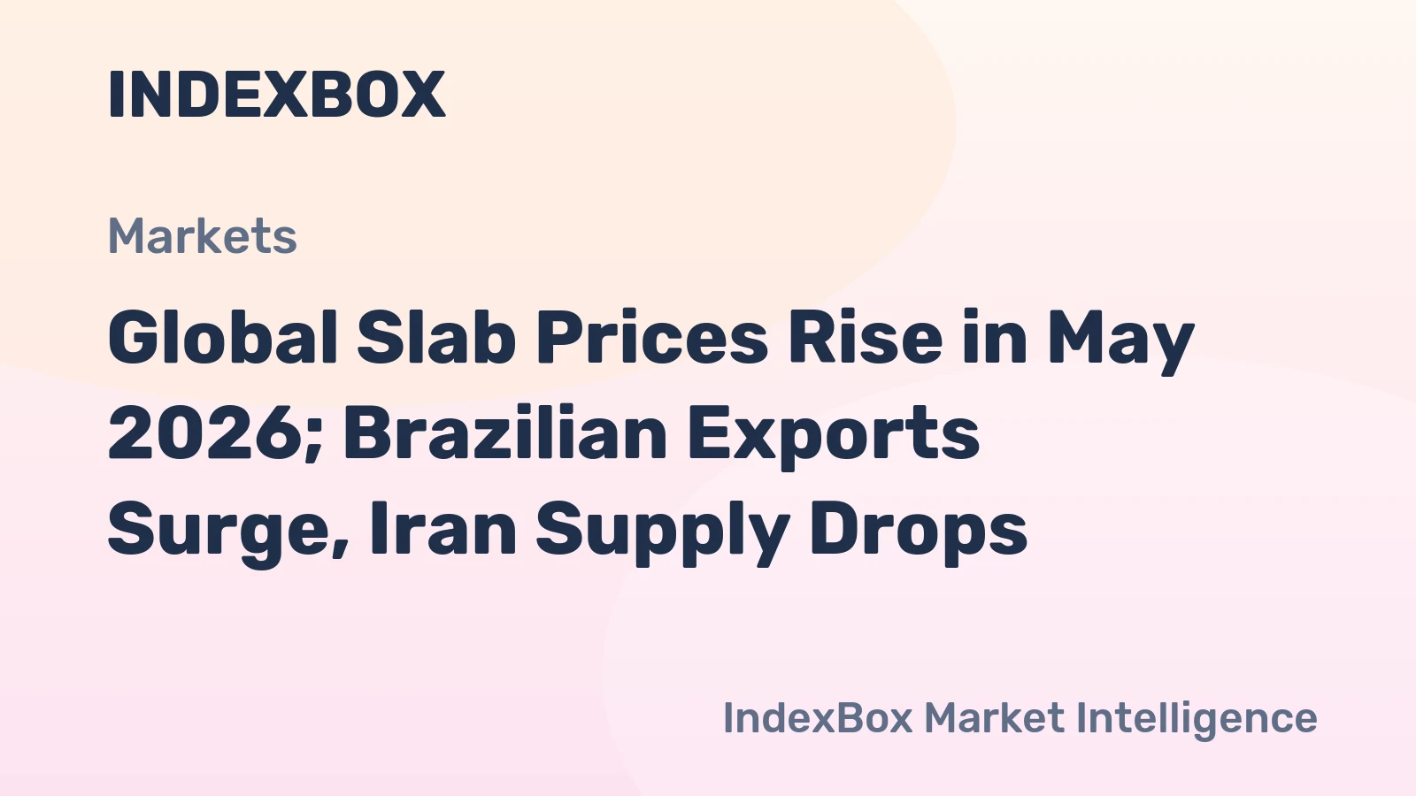 Global Slab Prices Rise in May 2026; Brazilian Exports Surge, Iran Supply Drops