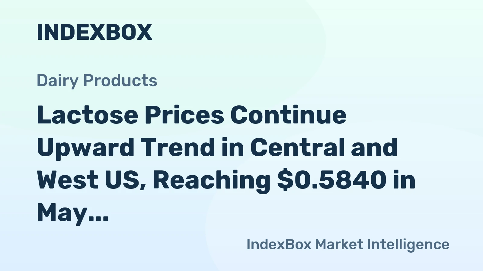 Lactose Prices Continue Upward Trend in Central and West US, Reaching $0.5840 in May 2026