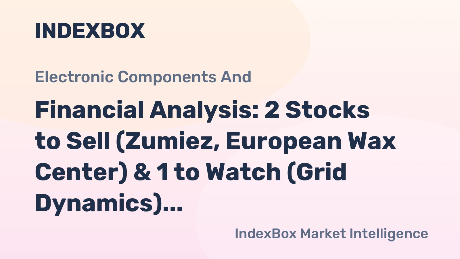 Financial Analysis: 2 Stocks to Sell (Zumiez, European Wax Center) & 1 to Watch (Grid Dynamics)