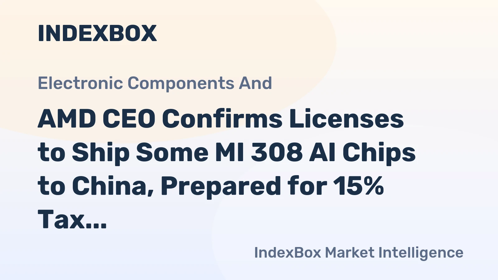 AMD CEO Confirms Licenses to Ship Some MI 308 AI Chips to China, Prepared for 15% Tax