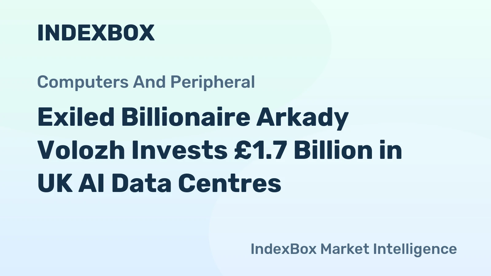 Exiled Billionaire Arkady Volozh Invests £1.7 Billion in UK AI Data Centres