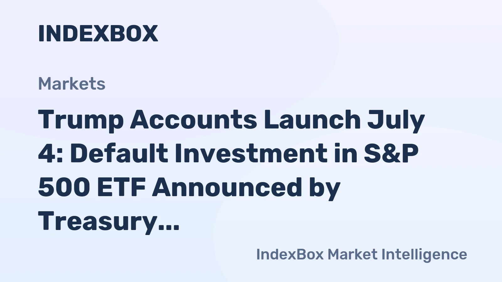 Trump Accounts Launch July 4: Default Investment in S&P 500 ETF Announced by Treasury