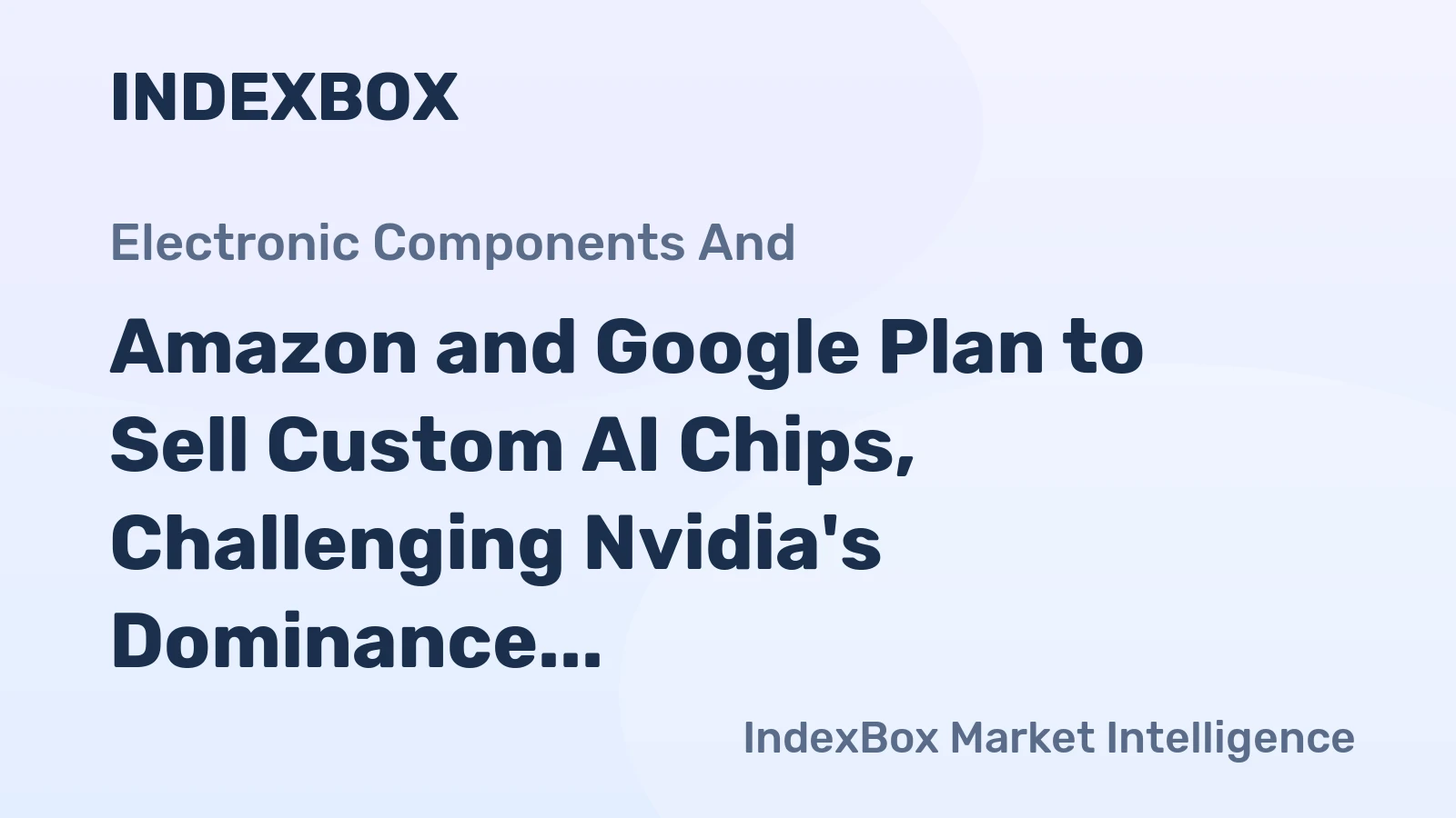Amazon and Google Plan to Sell Custom AI Chips, Challenging Nvidia's Dominance