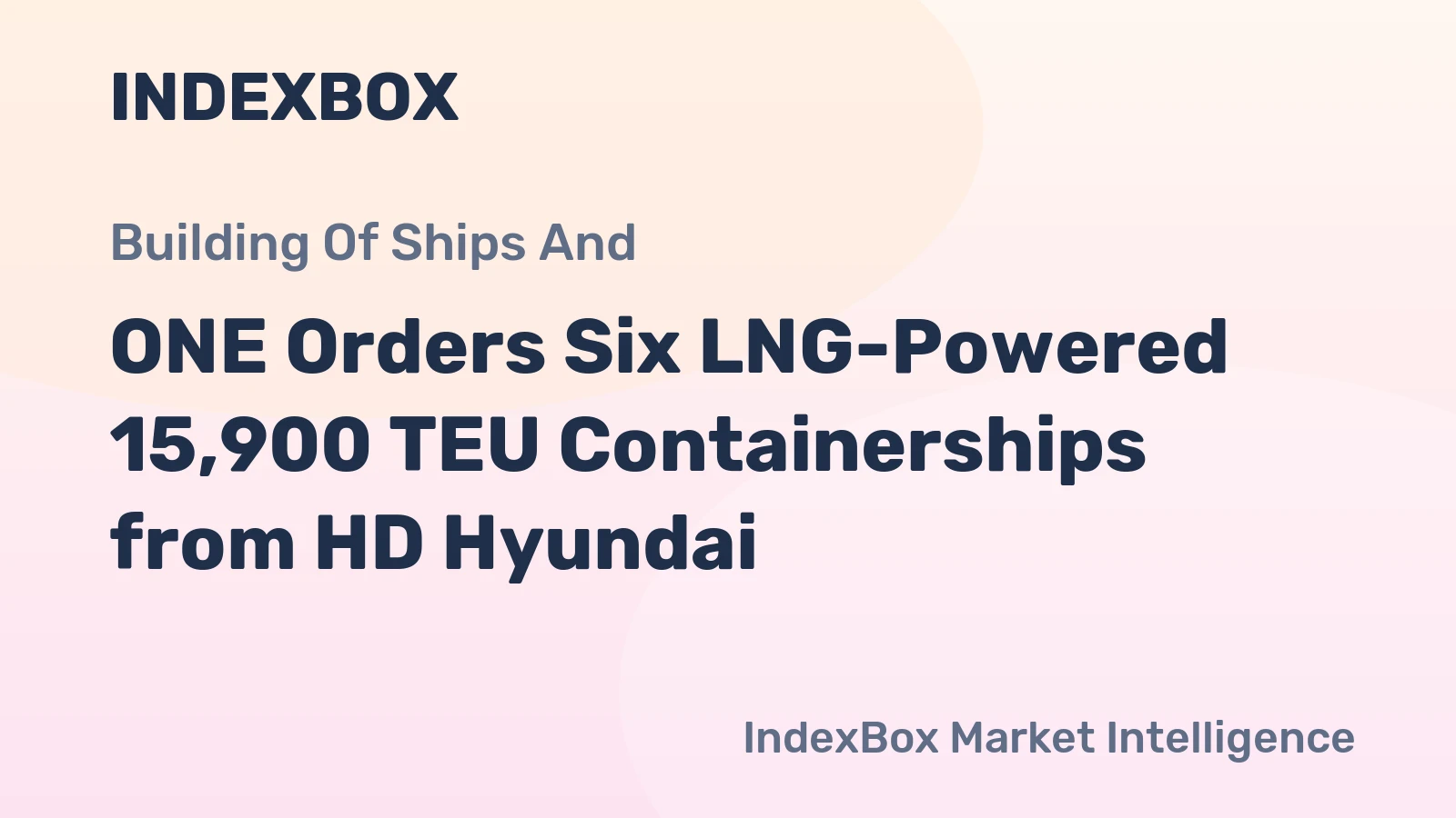 ONE Orders Six LNG-Powered 15,900 TEU Containerships from HD Hyundai