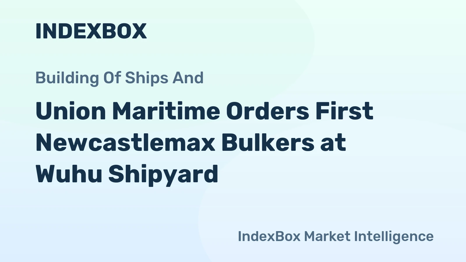 Union Maritime Orders First Newcastlemax Bulkers at Wuhu Shipyard