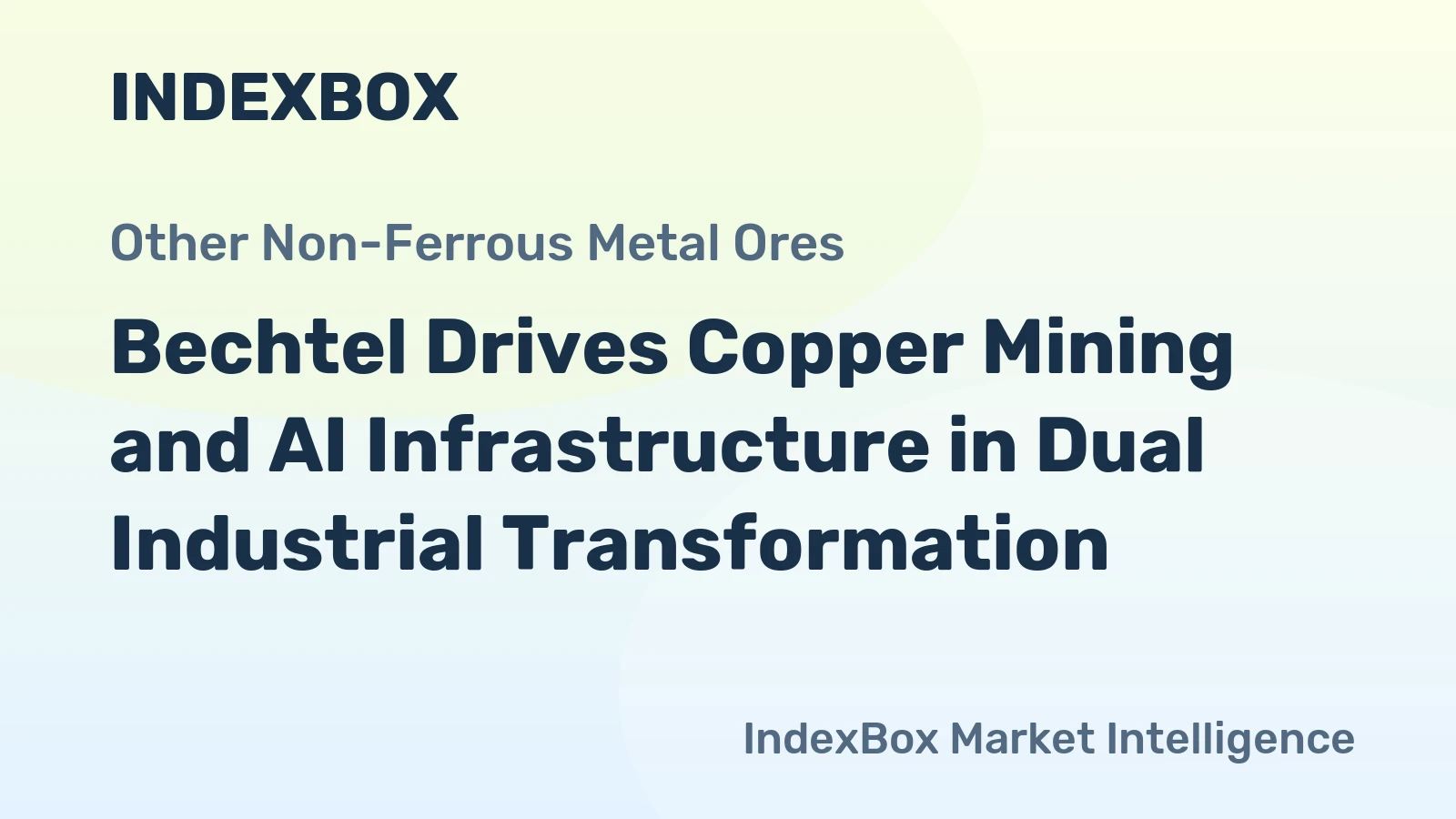 Bechtel Drives Copper Mining and AI Infrastructure in Dual Industrial Transformation