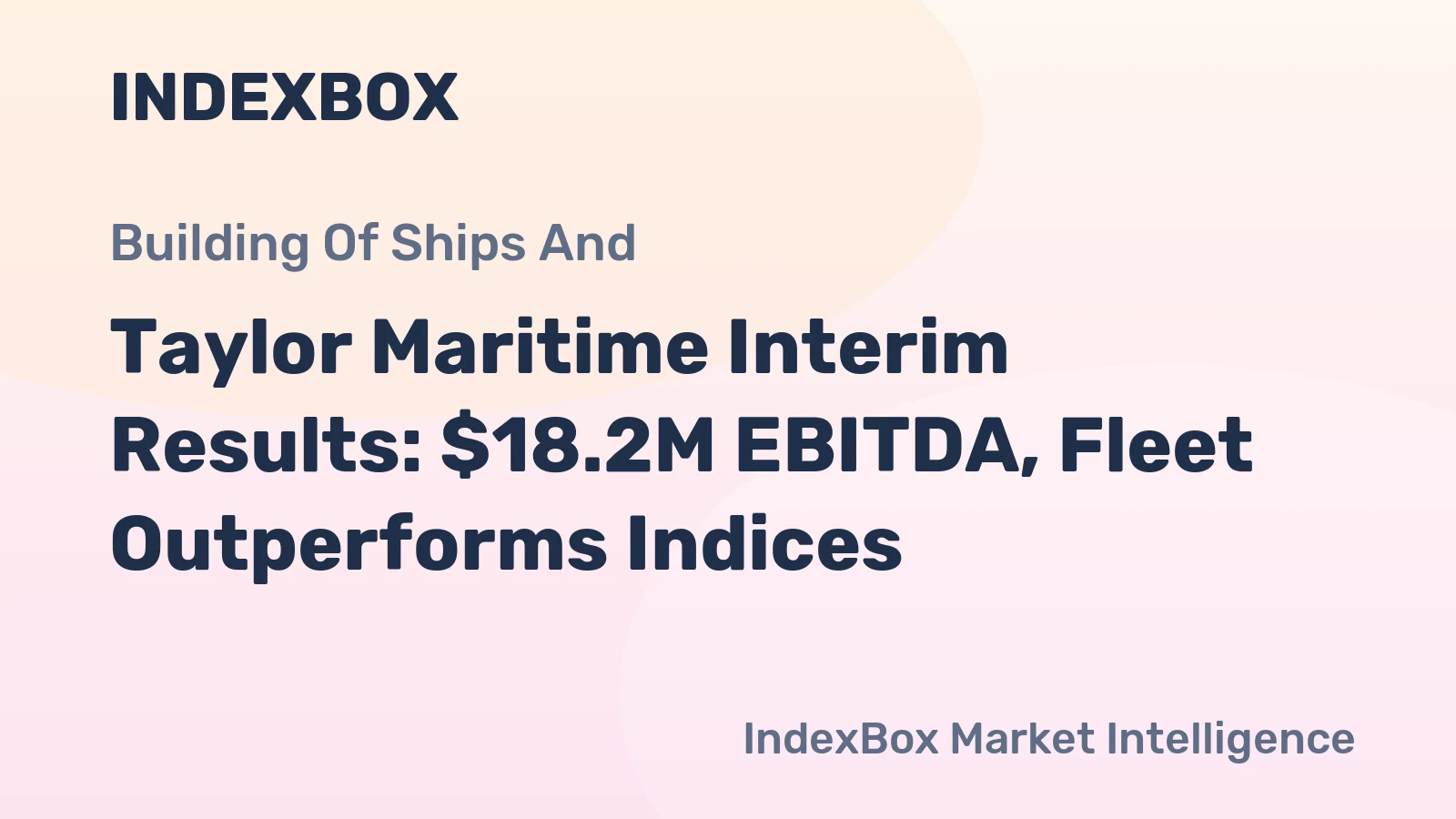 Taylor Maritime Interim Results: $18.2M EBITDA, Fleet Outperforms Indices