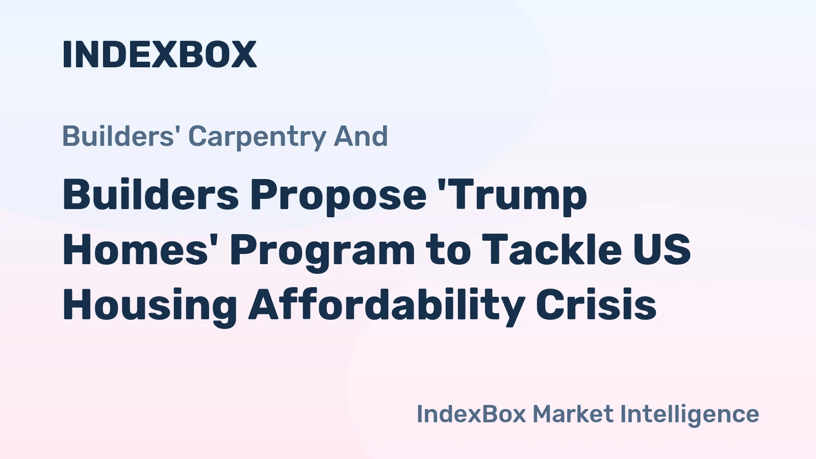 Builders Propose 'Trump Homes' Program to Tackle US Housing Affordability Crisis