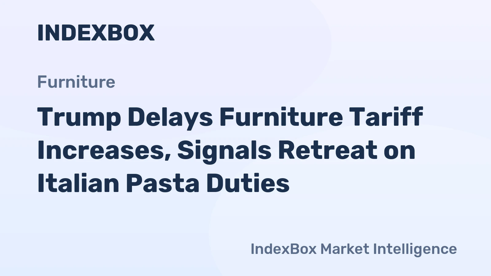 Trump Delays Furniture Tariff Increases, Signals Retreat on Italian Pasta Duties