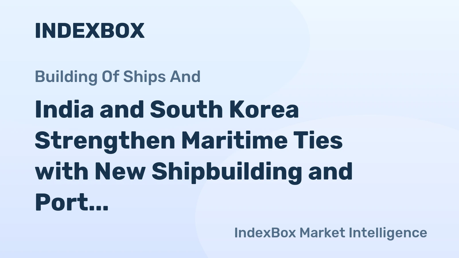 India and South Korea Strengthen Maritime Ties with New Shipbuilding and Port Deals