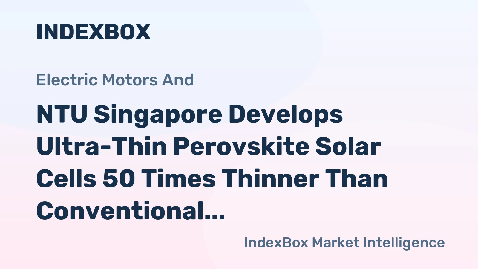 NTU Singapore Develops Ultra-Thin Perovskite Solar Cells 50 Times Thinner Than Conventional Designs