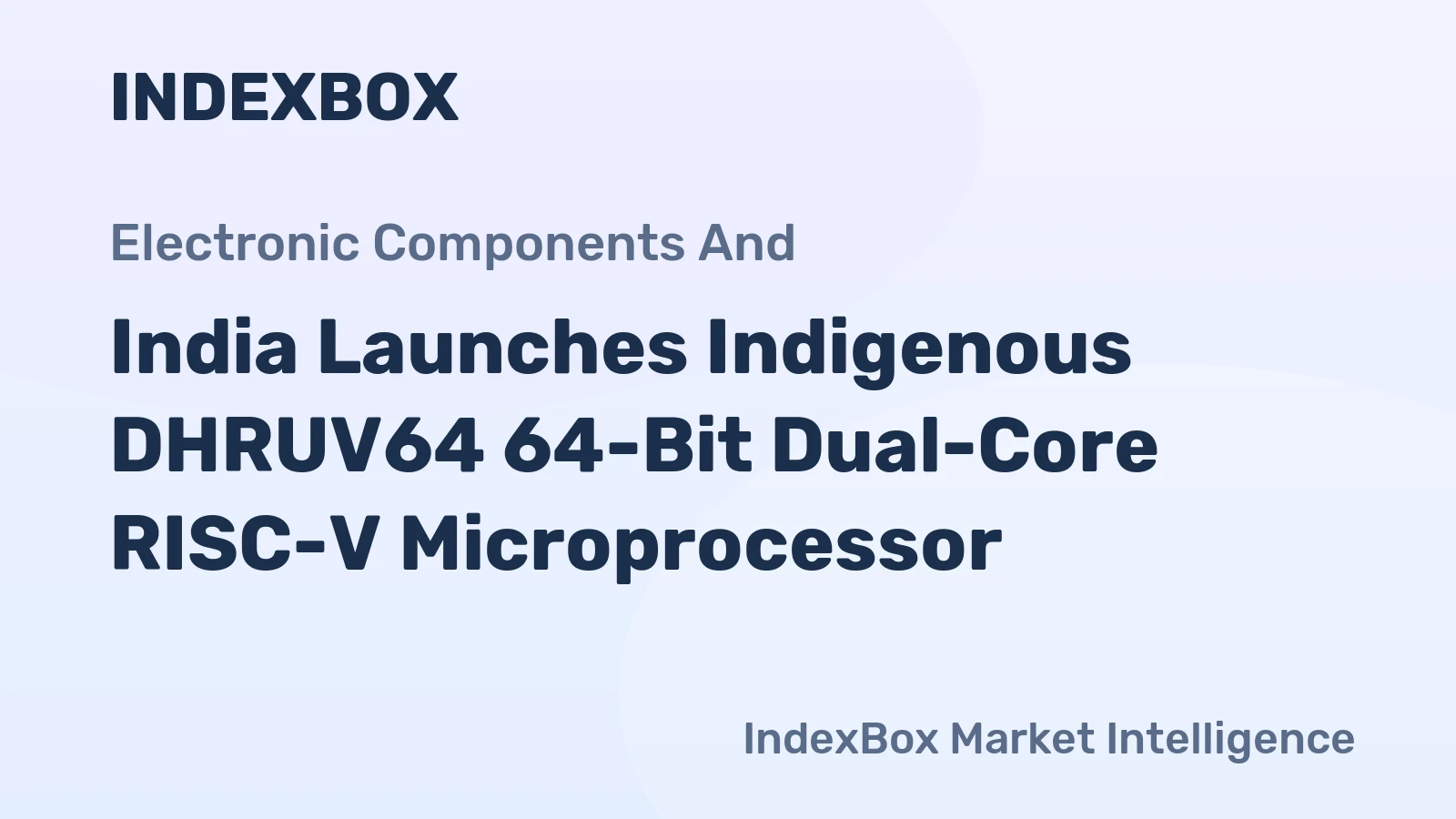 India Launches Indigenous DHRUV64 64-Bit Dual-Core RISC-V Microprocessor