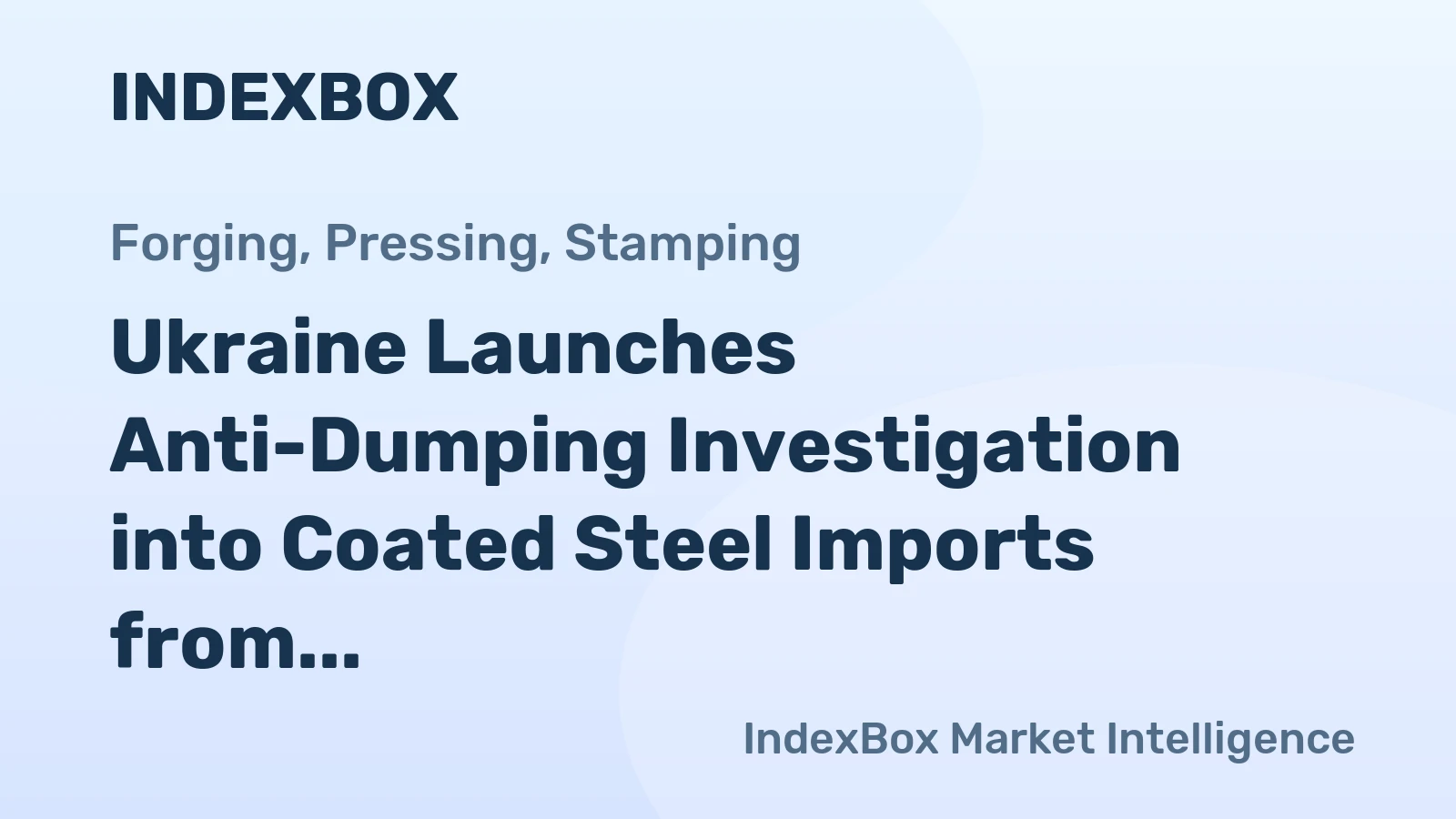 Ukraine Launches Anti-Dumping Investigation into Coated Steel Imports from Turkey, Vietnam, South Korea, and India