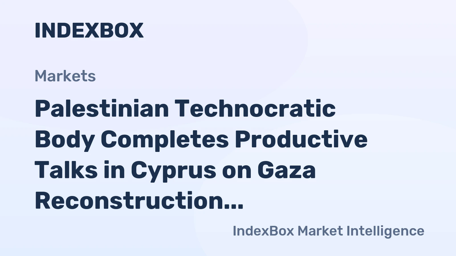 Palestinian Technocratic Body Completes Productive Talks in Cyprus on Gaza Reconstruction