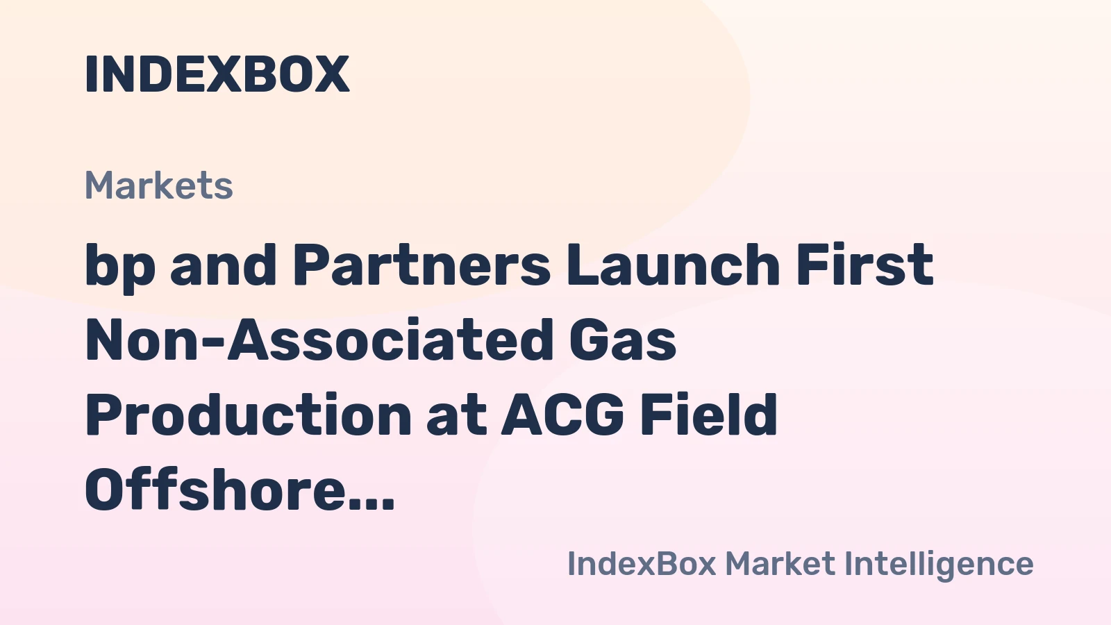 bp and Partners Launch First Non-Associated Gas Production at ACG Field Offshore Azerbaijan