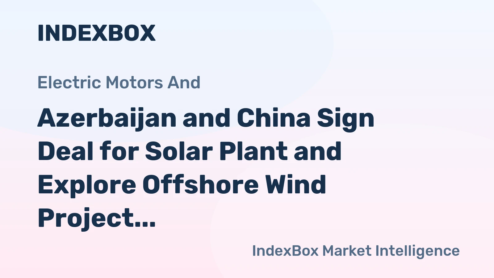 Azerbaijan and China Sign Deal for Solar Plant and Explore Offshore Wind Project