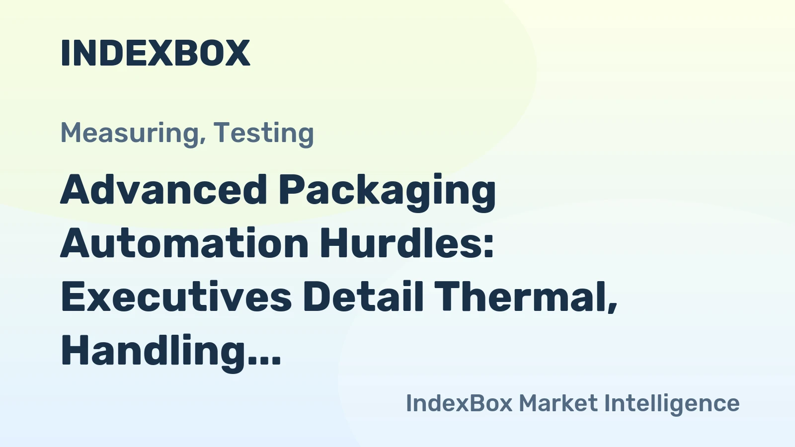 Advanced Packaging Automation Hurdles: Executives Detail Thermal, Handling & Data Challenges