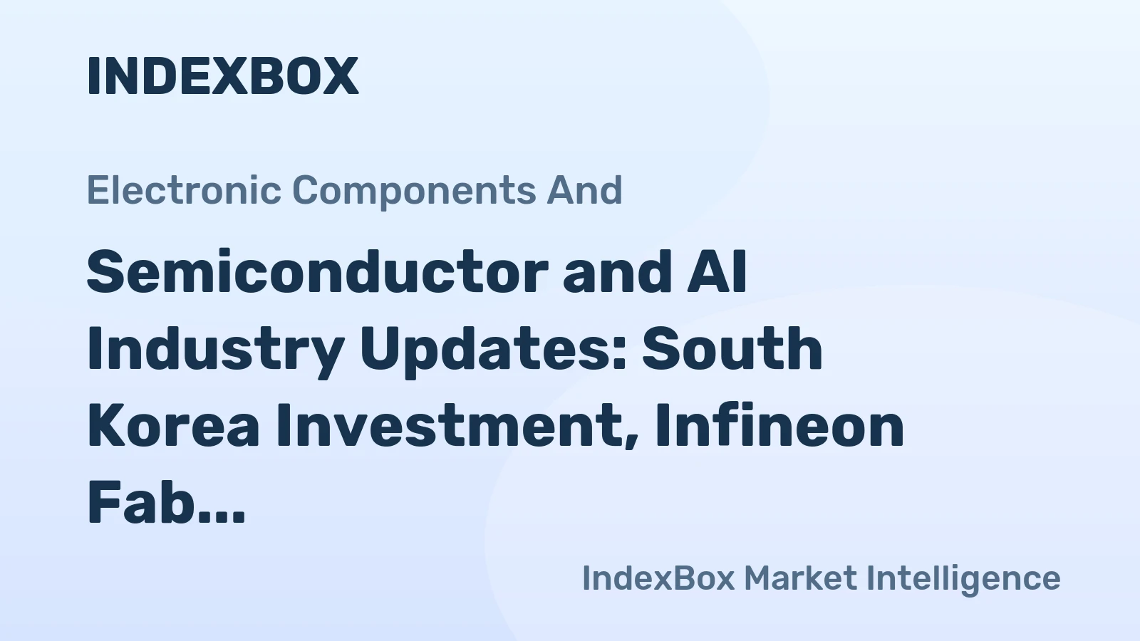 Semiconductor and AI Industry Updates: South Korea Investment, Infineon Fab, and More