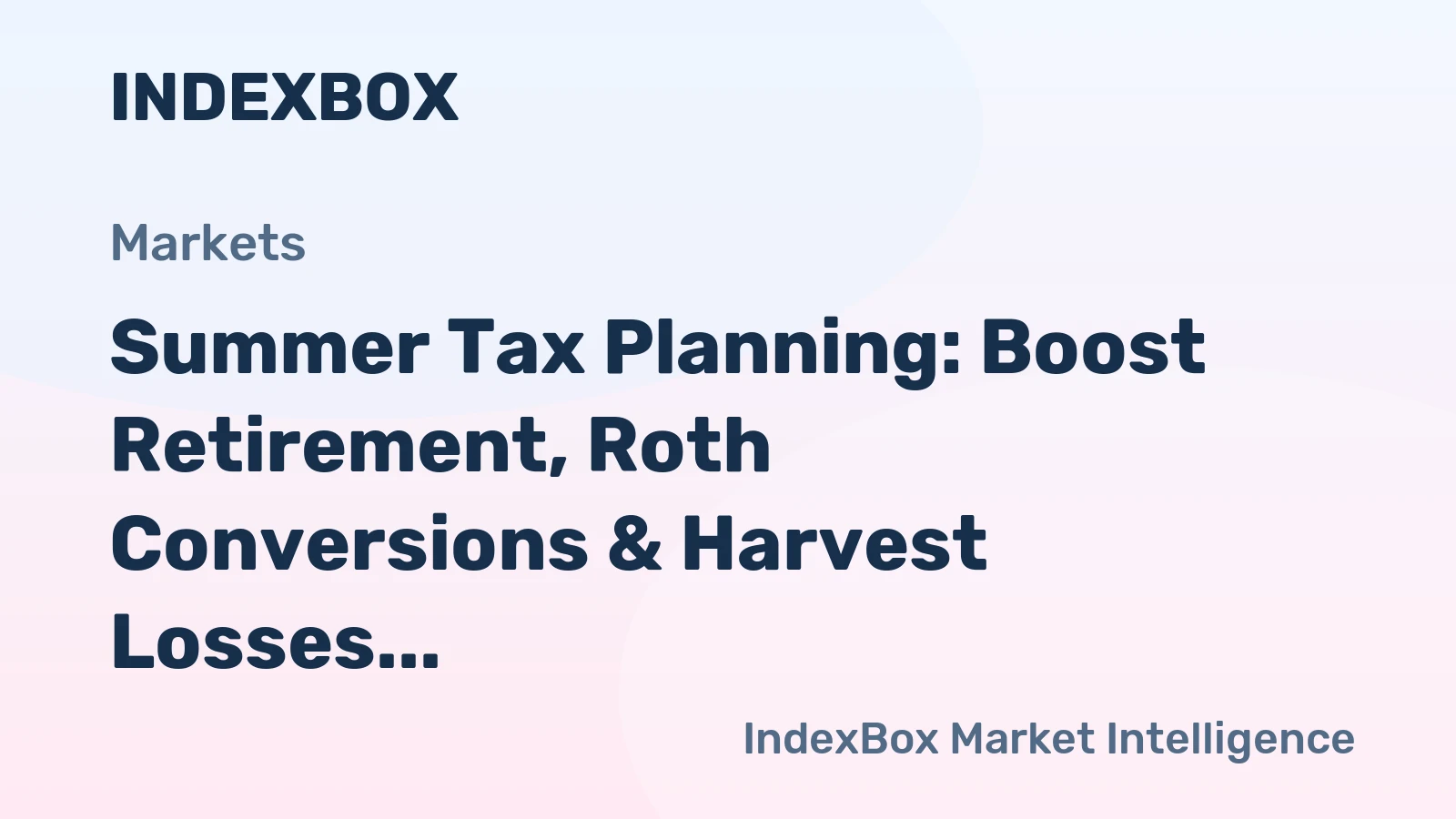 Summer Tax Planning: Boost Retirement, Roth Conversions & Harvest Losses
