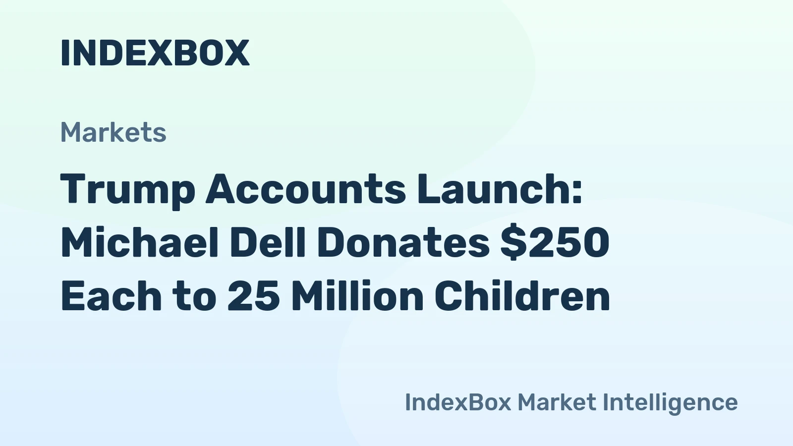 Trump Accounts Launch: Michael Dell Donates $250 Each to 25 Million Children