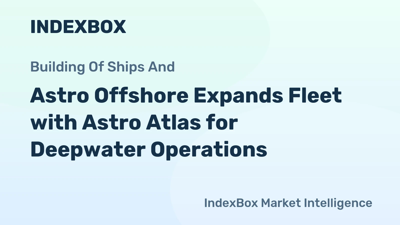 Astro Offshore Expands Fleet with Astro Atlas for Deepwater Operations