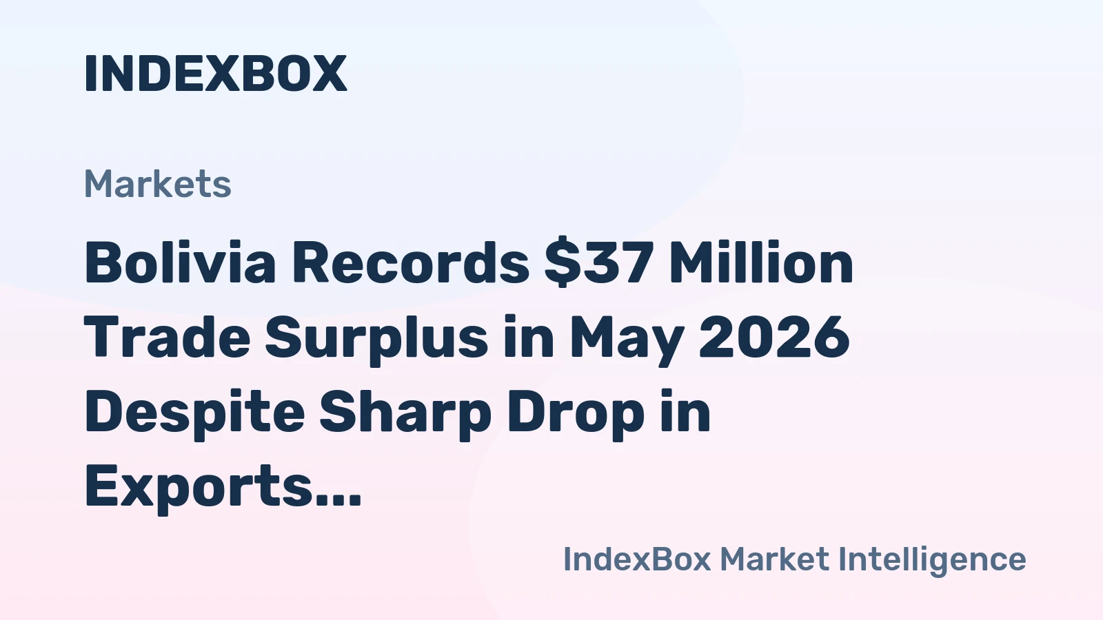 Bolivia Records $37 Million Trade Surplus in May 2026 Despite Sharp Drop in Exports and Imports