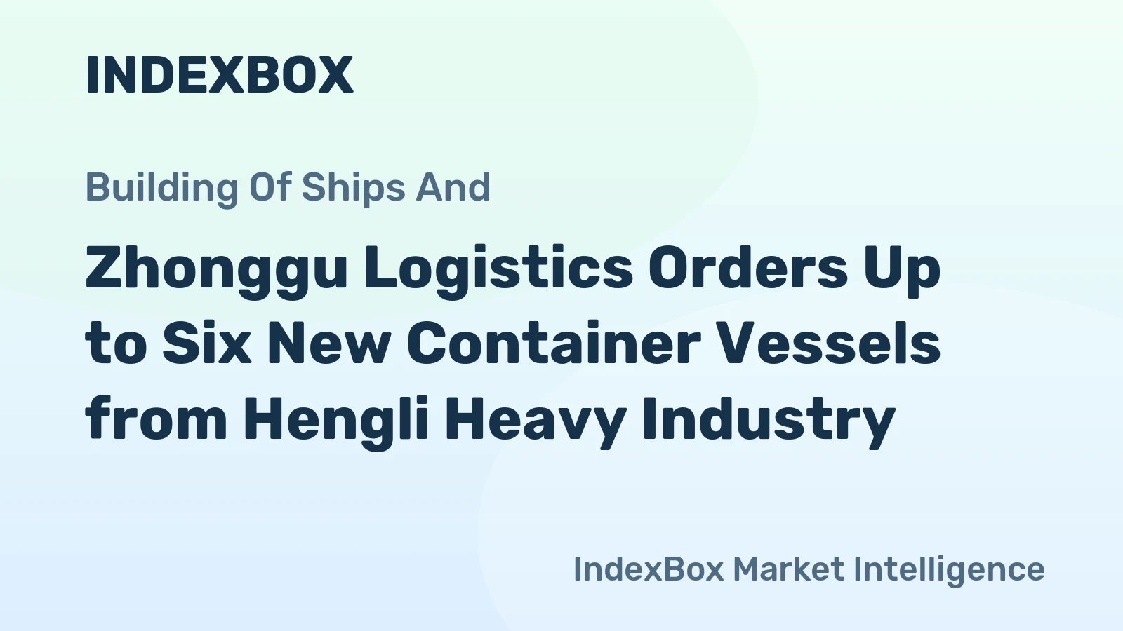Zhonggu Logistics Orders Up to Six New Container Vessels from Hengli Heavy Industry