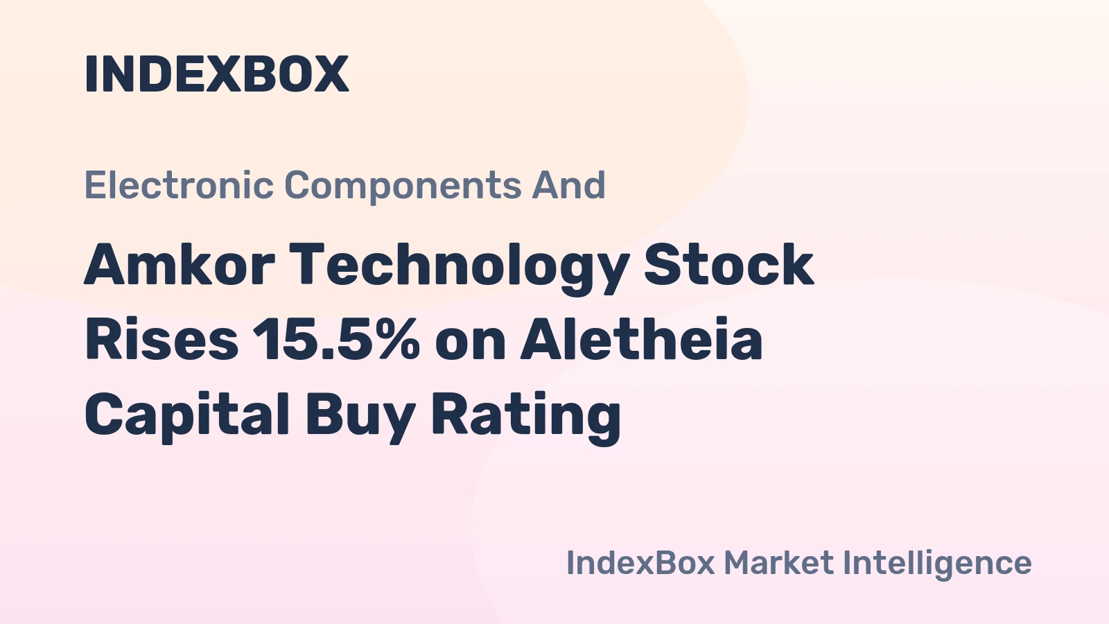Amkor Technology Stock Rises 15.5% on Aletheia Capital Buy Rating