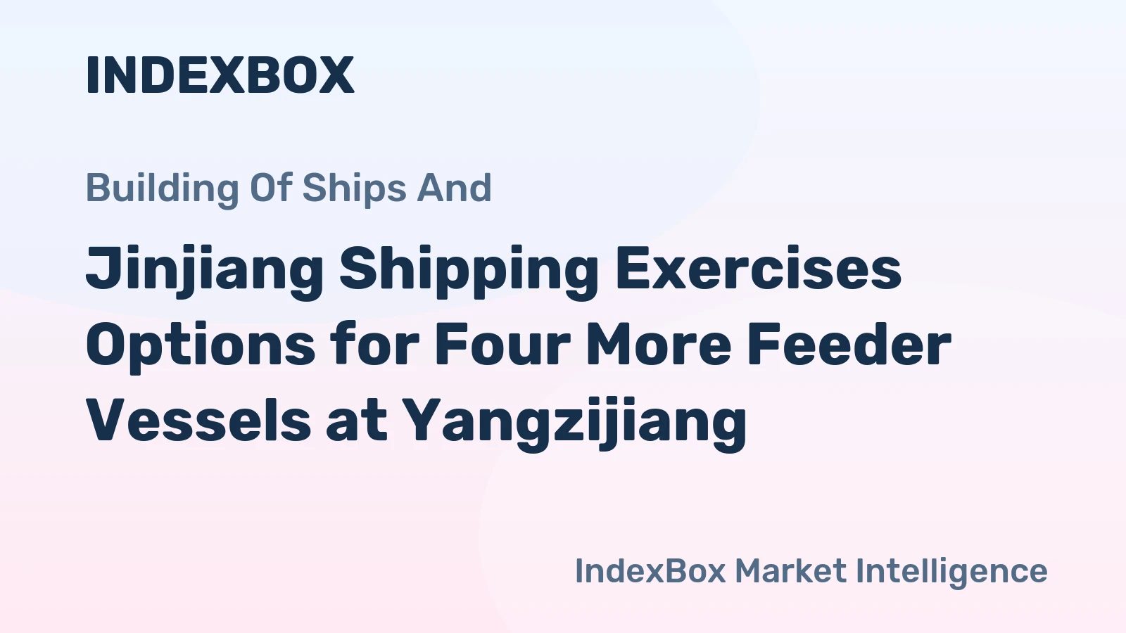 Jinjiang Shipping Exercises Options for Four More Feeder Vessels at Yangzijiang