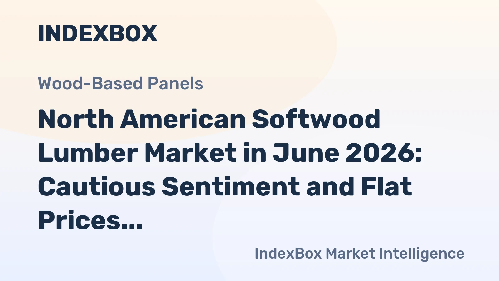 North American Softwood Lumber Market in June 2026: Cautious Sentiment and Flat Prices