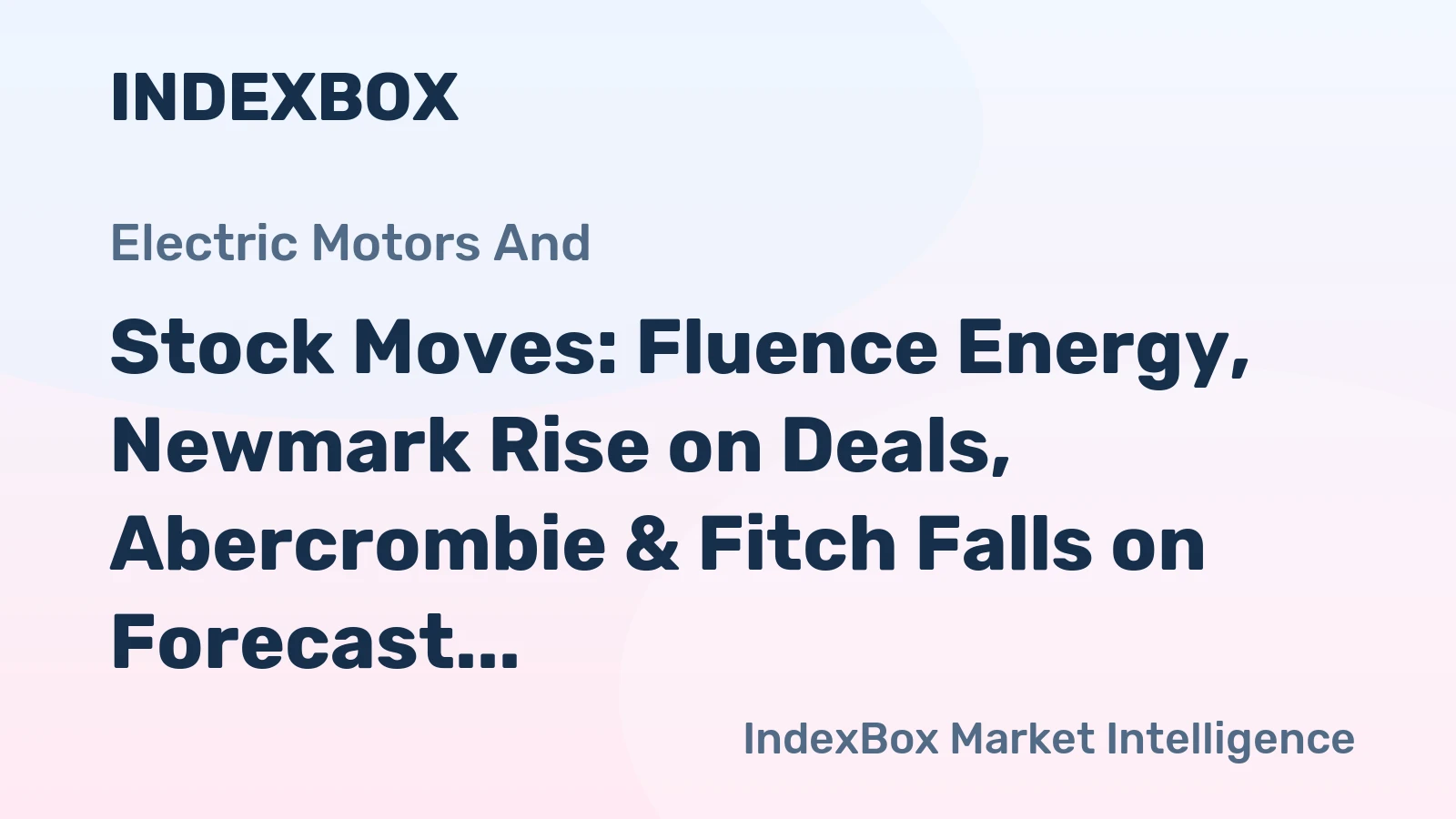 Stock Moves: Fluence Energy, Newmark Rise on Deals, Abercrombie & Fitch Falls on Forecast