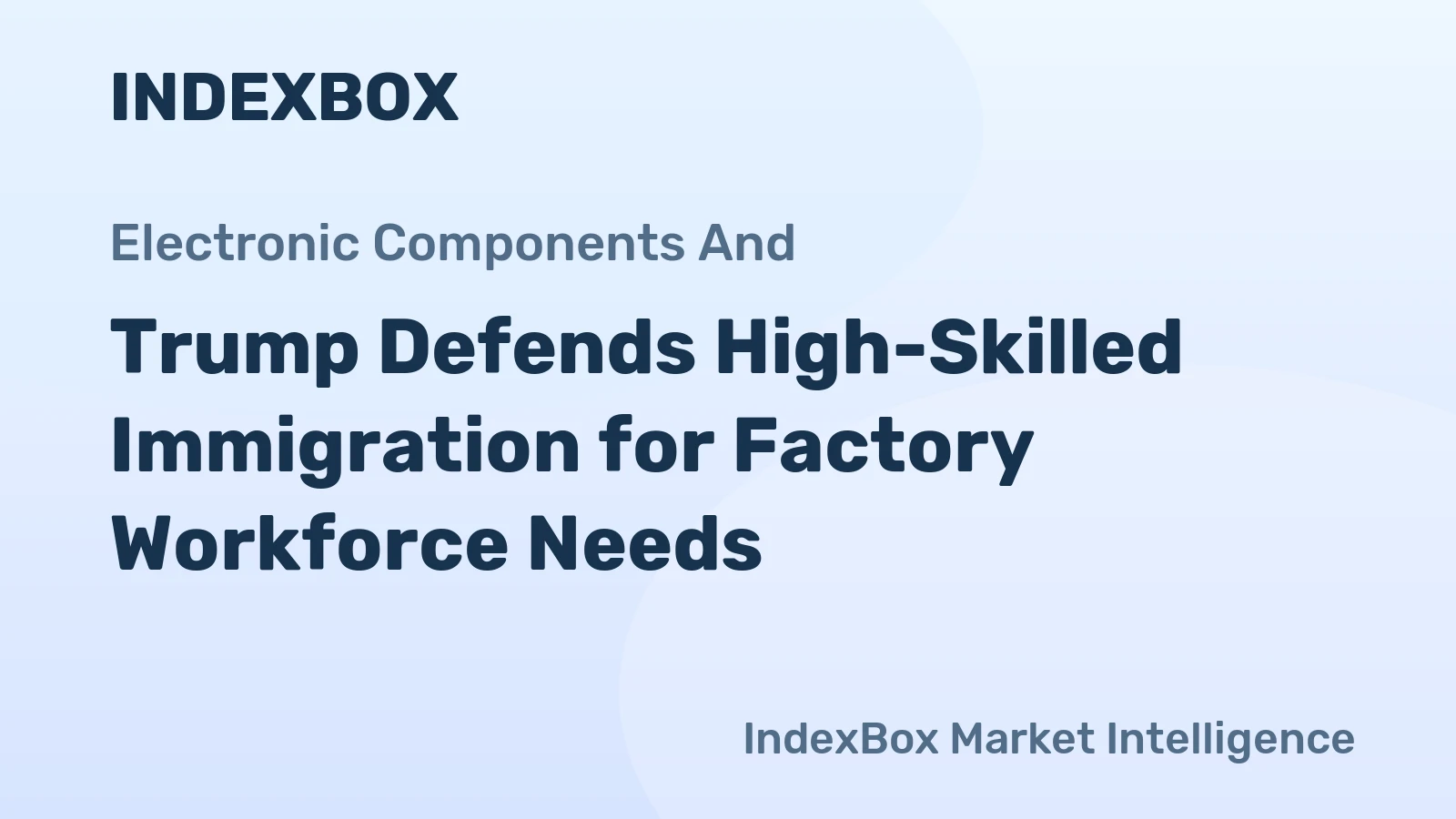 Trump Defends High-Skilled Immigration for Factory Workforce Needs