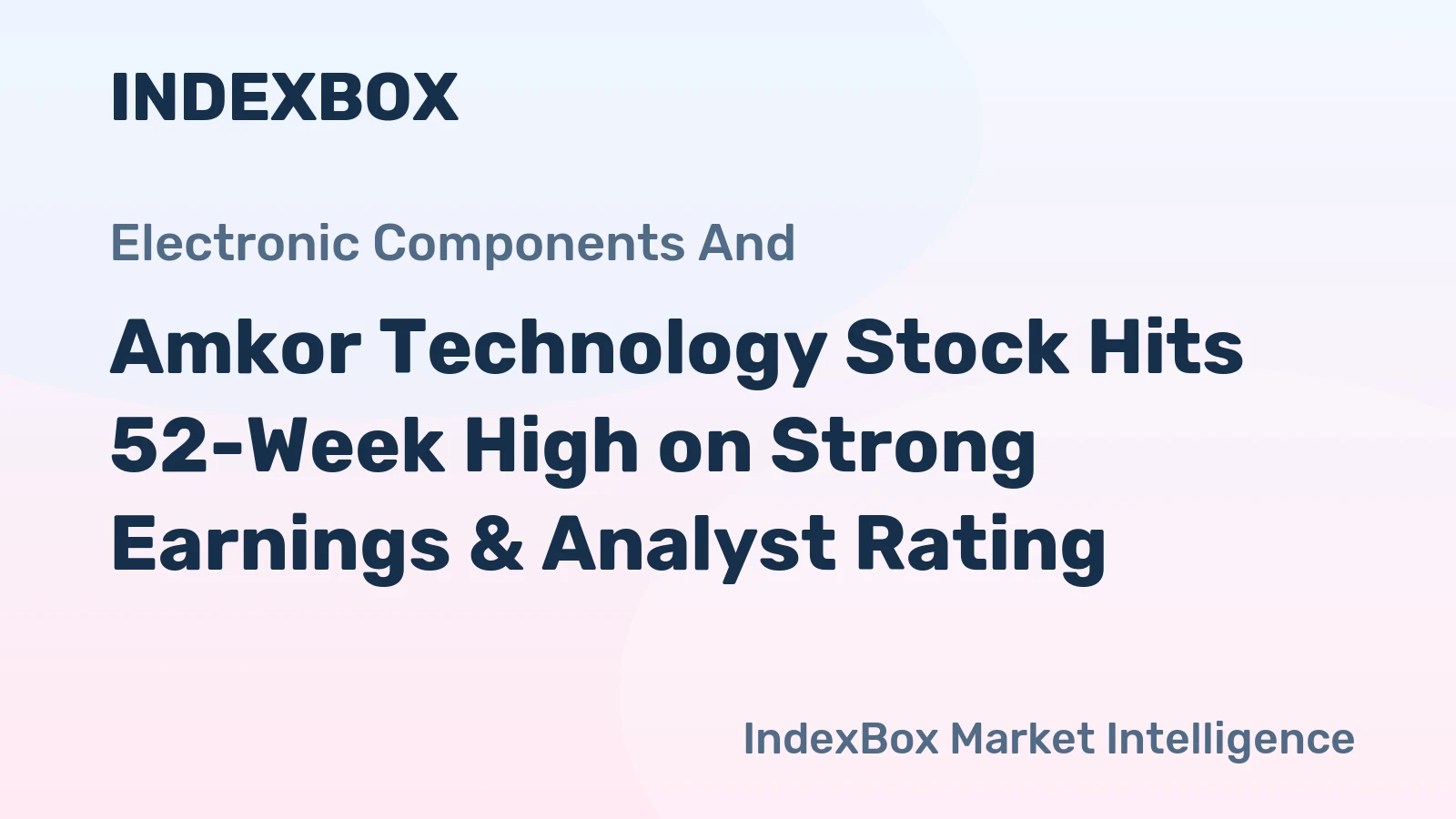 Amkor Technology Stock Hits 52-Week High on Strong Earnings & Analyst Rating