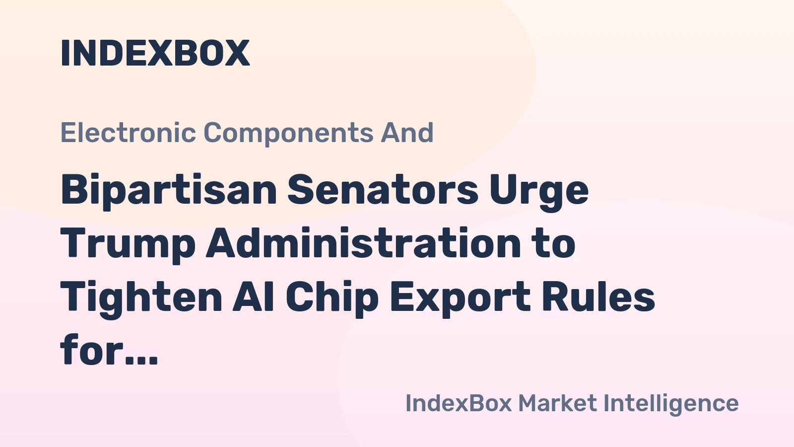 Bipartisan Senators Urge Trump Administration to Tighten AI Chip Export Rules for Chinese Firms