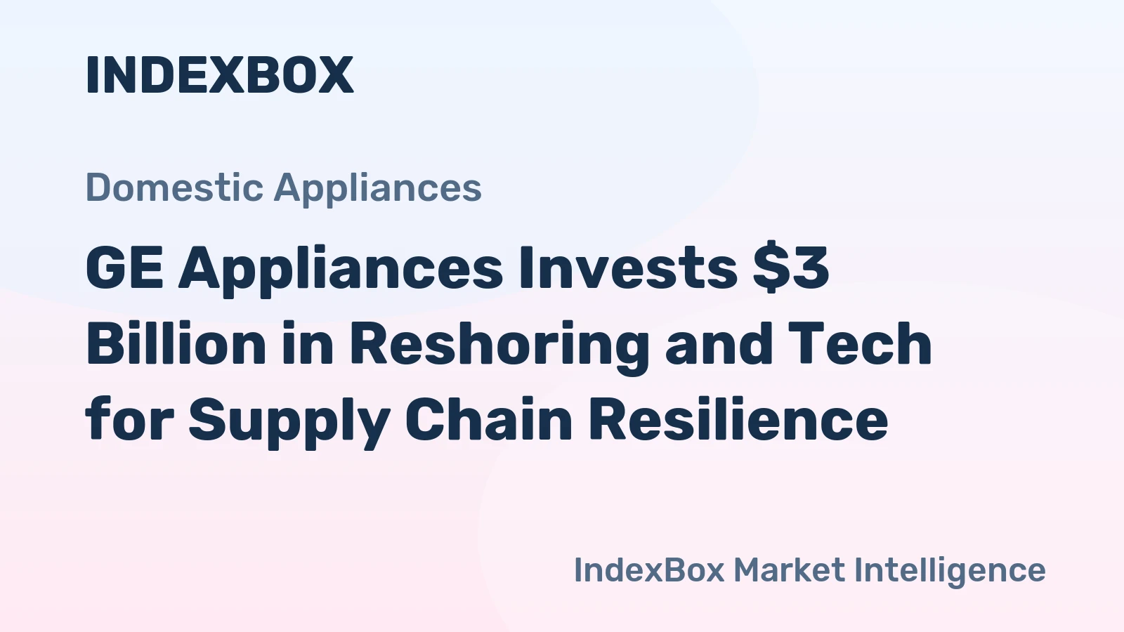 GE Appliances Invests $3 Billion in Reshoring and Tech for Supply Chain Resilience