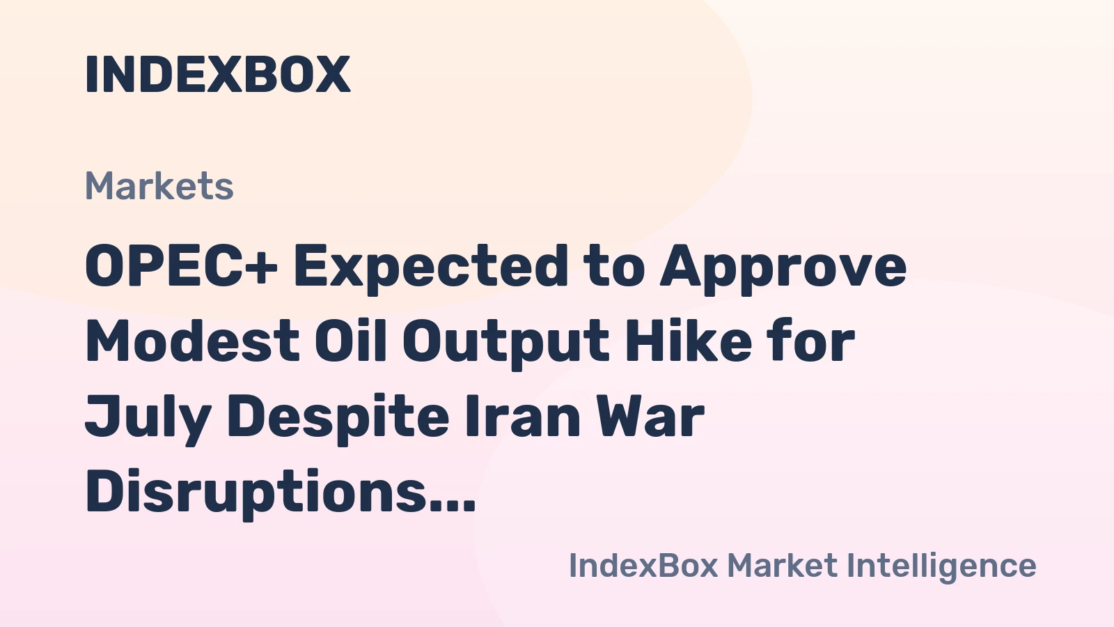 OPEC+ Expected to Approve Modest Oil Output Hike for July Despite Iran War Disruptions